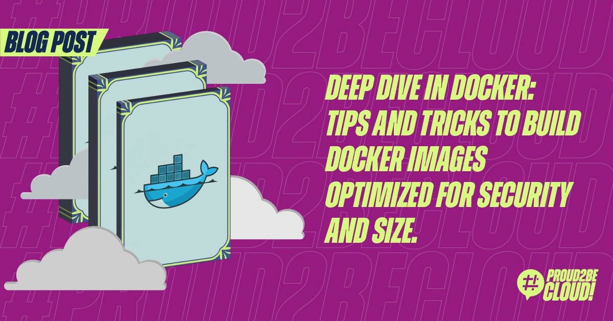 Deep dive in Docker: Tips and Tricks to build Docker images optimized ...