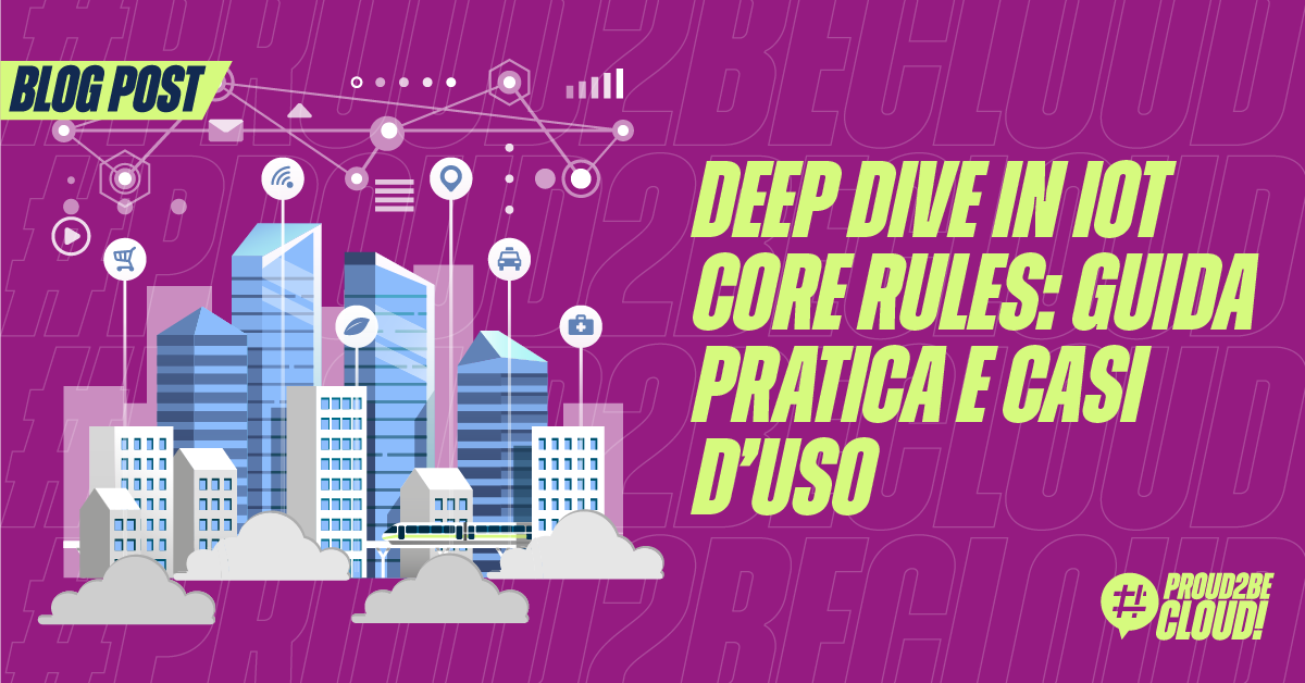 Deep dive in IoT core rules: Guida pratica e casi d’uso - Proud2beCloud ...