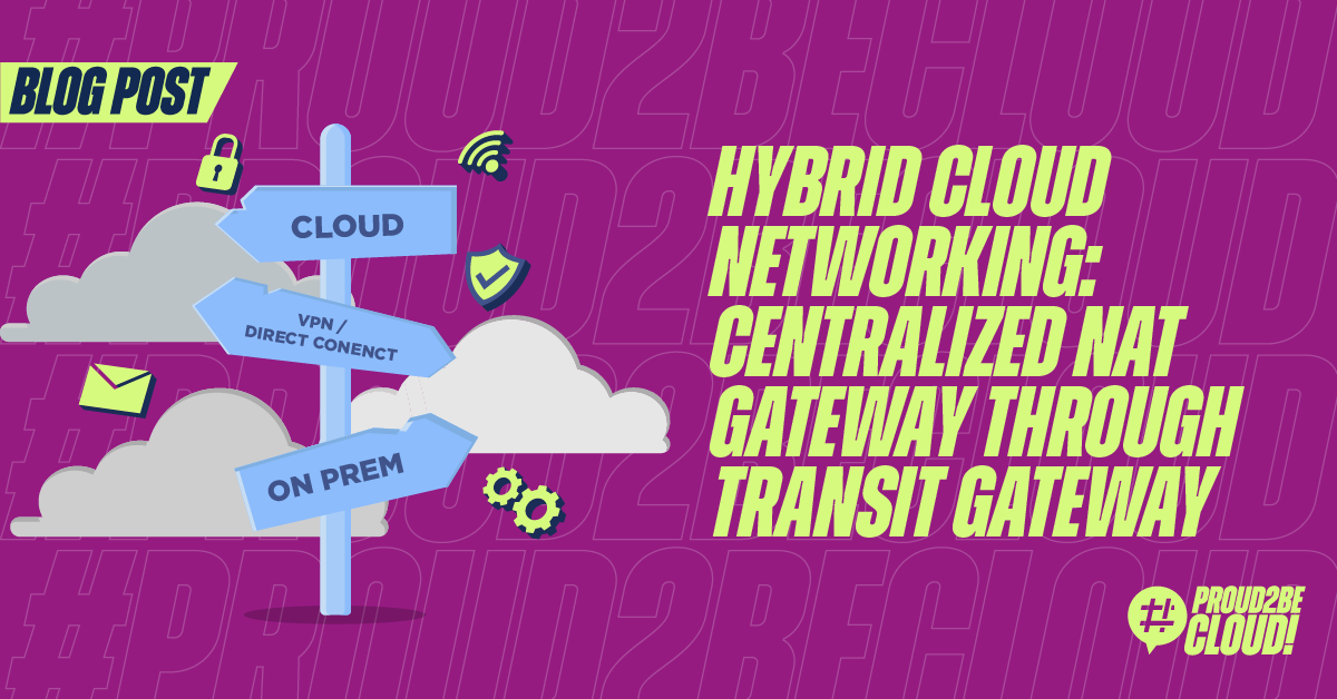 Hybrid Cloud Networking: centralized NAT Gateway through AWS Transit Gateway - Proud2beCloud Blog