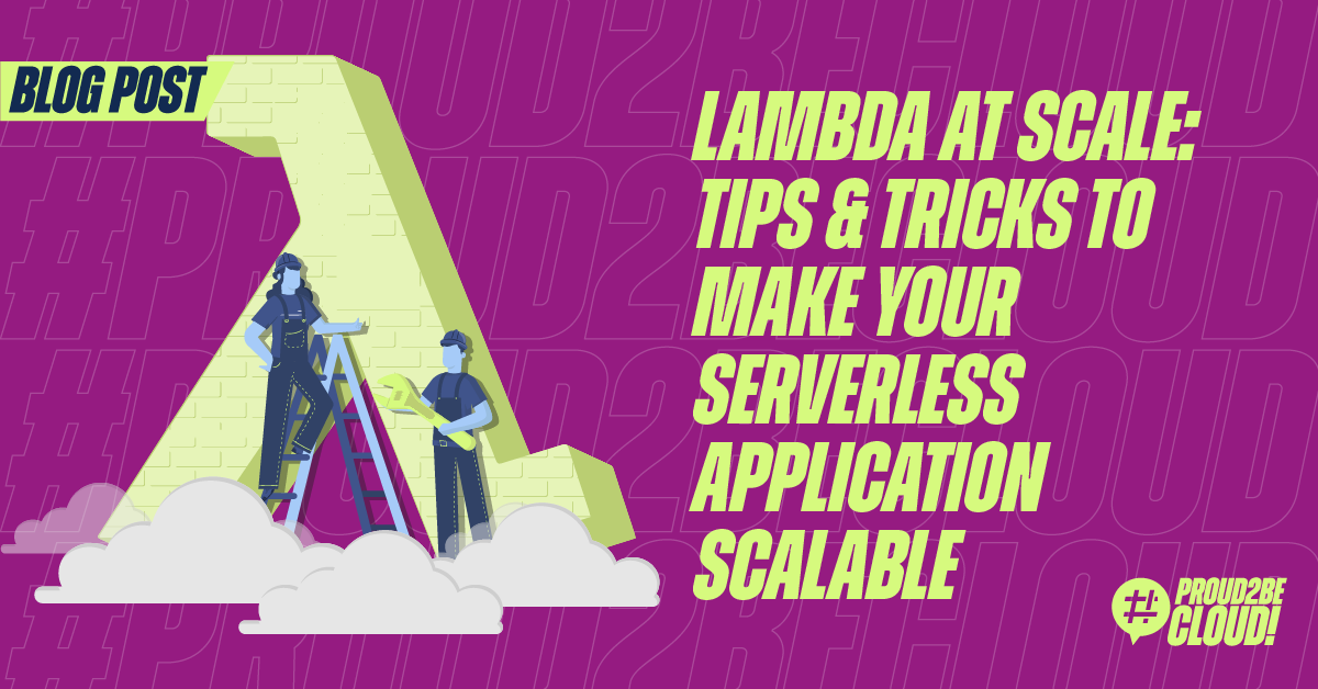 Lambda At Scale Tips And Tricks To Make Your Serverless Application Scalable Proud2becloud Blog 3843