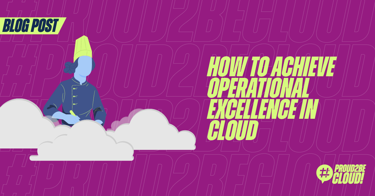 How to Achieve Operational Excellence in the Cloud - Proud2beCloud Blog