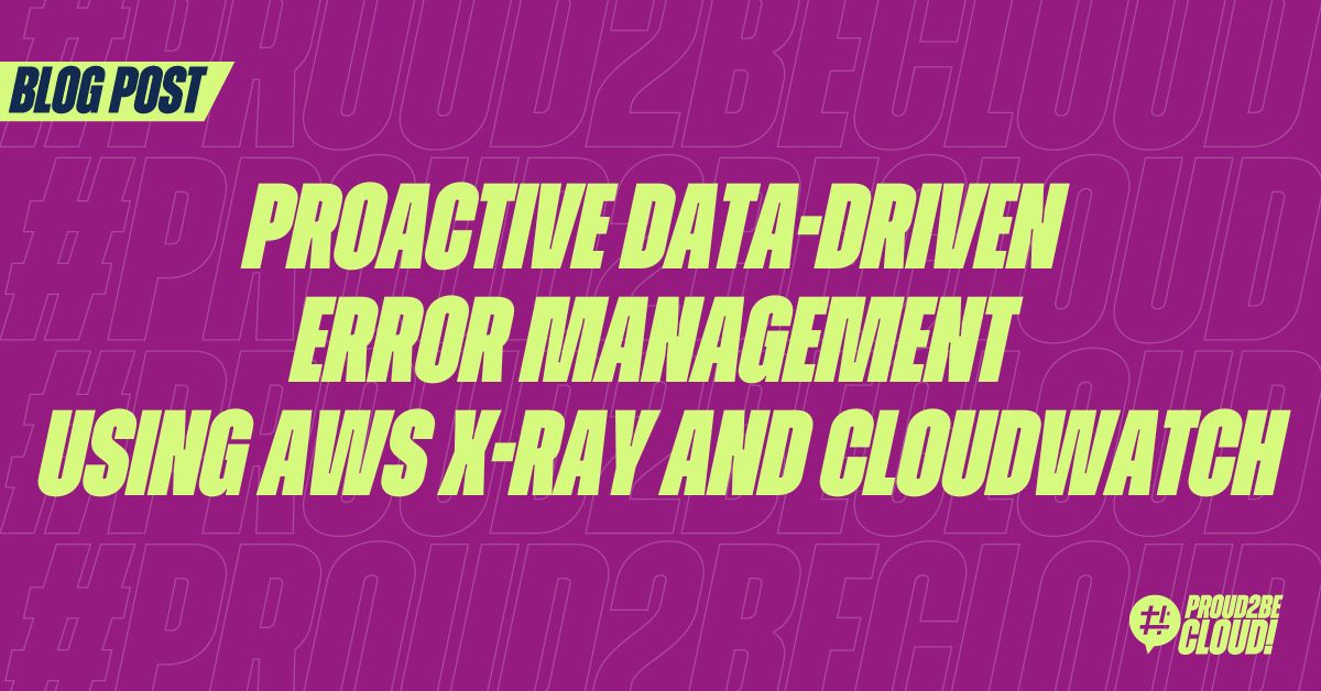 Proactive Data-Driven Error Management Using AWS X-Ray and CloudWatch ...