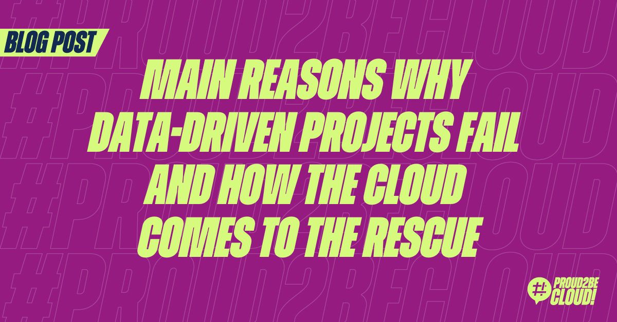 Main Reasons Why Data-Driven Projects Fail and How the Cloud Comes to the Rescue - Proud2beCloud ...